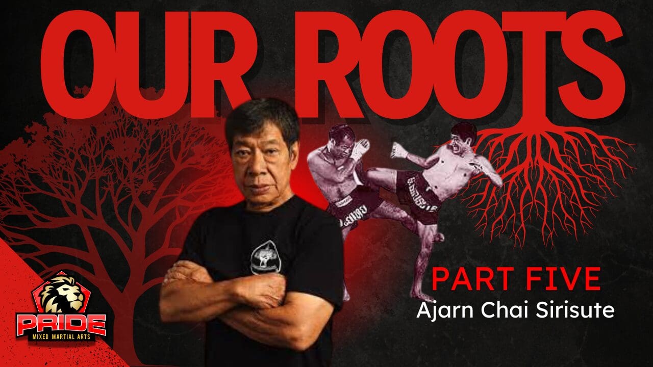 Our Roots Part Five: Ajarn Chai Sirisute - Pride Mixed Martial Arts